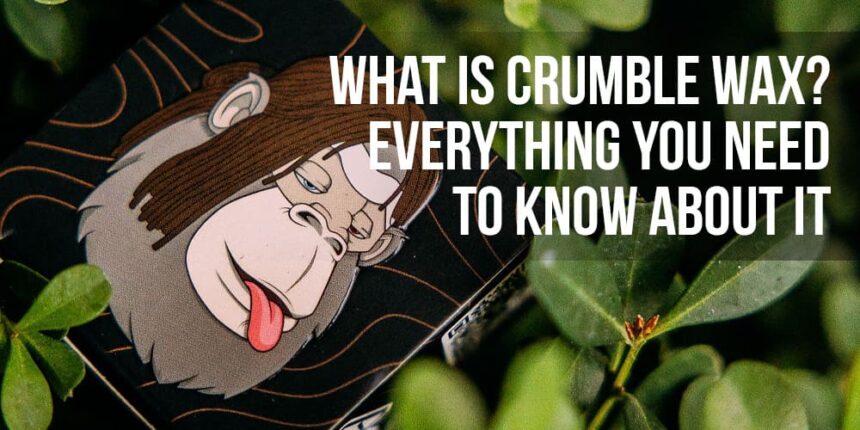What Is Crumble Wax? Everything You Need To Know About It | APE Premium ...